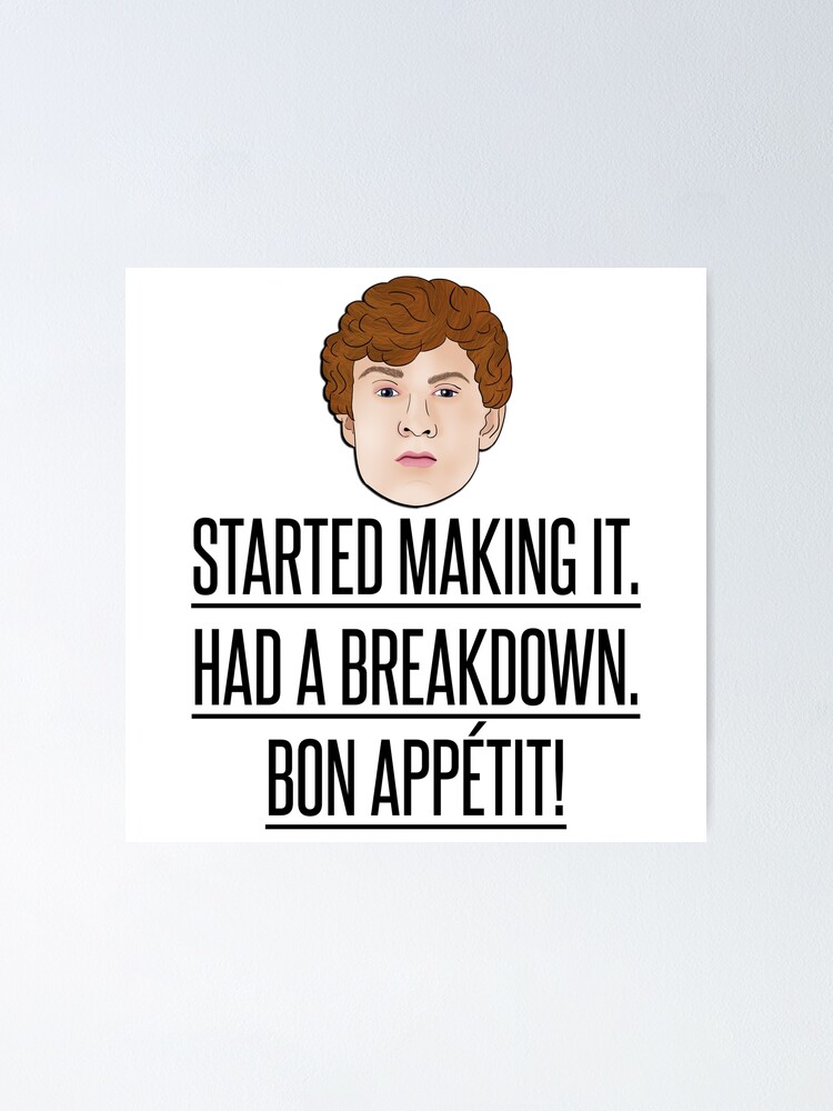 "Started Making It. Had A Breakdown. Bon Appetit." Poster for Sale by ...