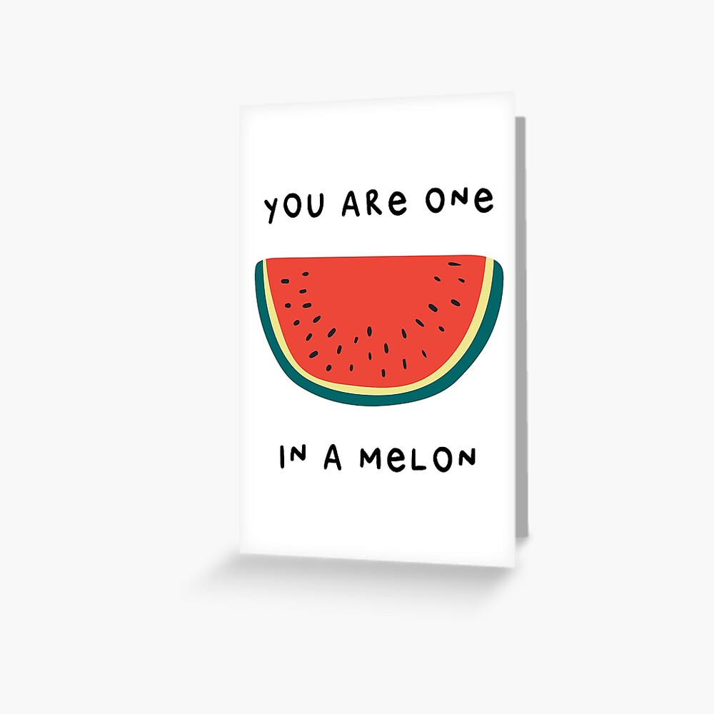 "YOU ARE ONE IN A MELON" Greeting Card for Sale by JenielsonDesign ...