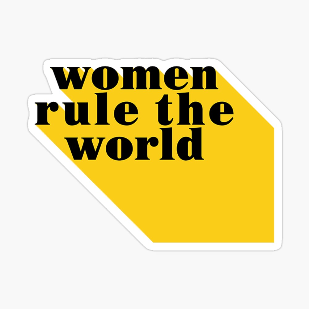 Women Rule The World I Think Women Rule The World And That No Man Has