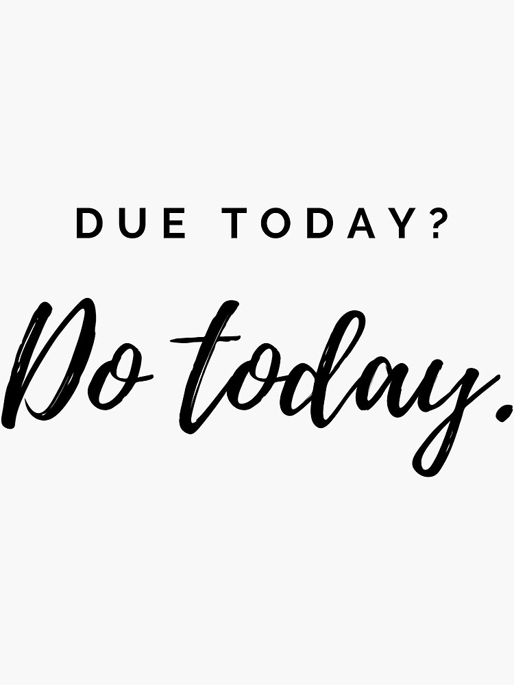 "Due Today? Do Today." Sticker by four-leafclover | Redbubble
