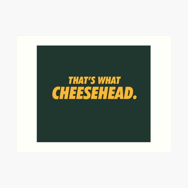 "That's What Cheesehead." Art Print by brainstorm | Redbubble
