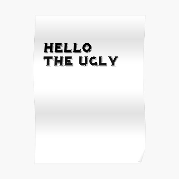 Hello Ugly Posters | Redbubble
