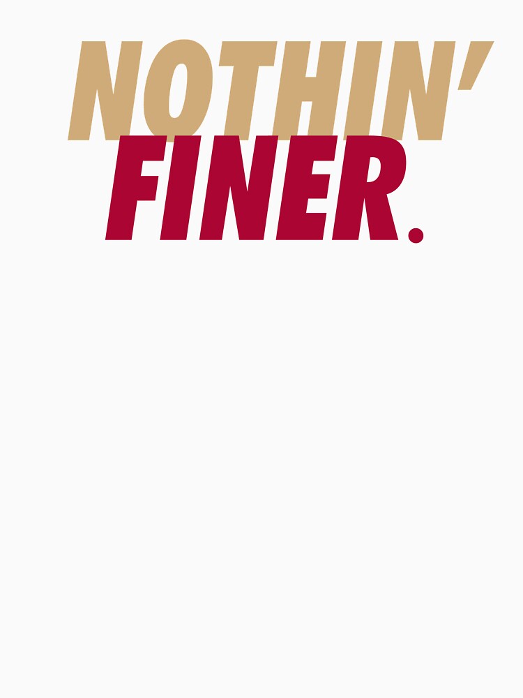 "Nothin' Finer." T-shirt for Sale by brainstorm | Redbubble | 49ers t ...