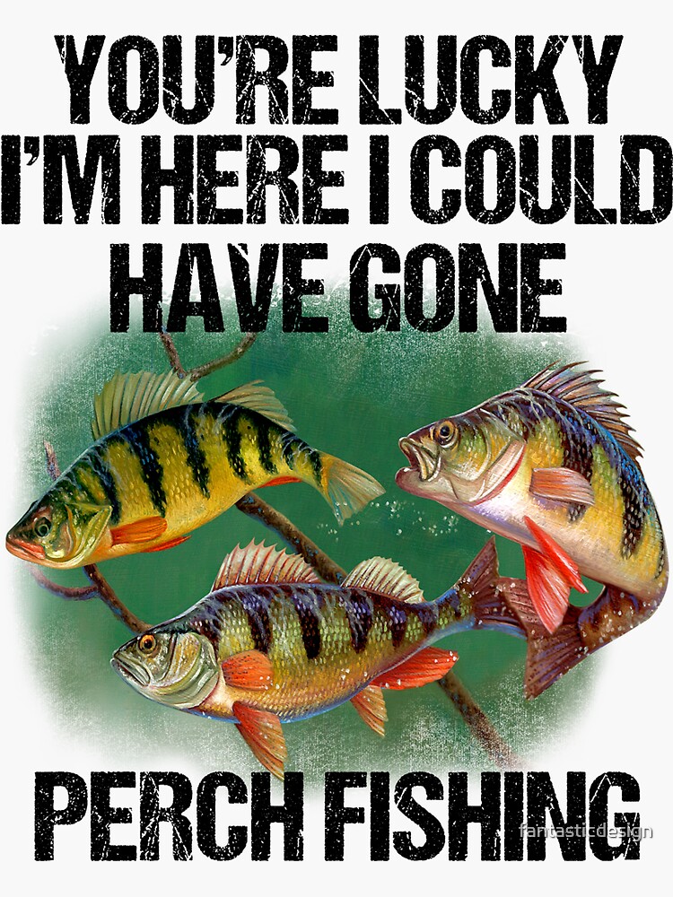"Lucky I'm Here Perch Fishing Funny Perch Fisherman" Sticker for Sale ...