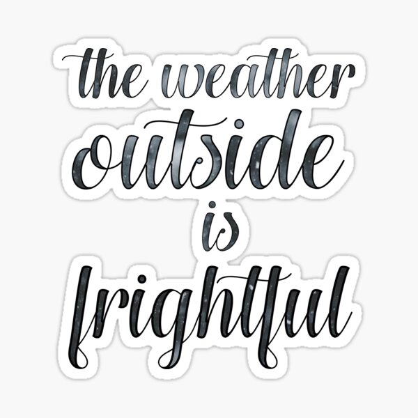 The Weather Outside Is Frightful Stickers | Redbubble
