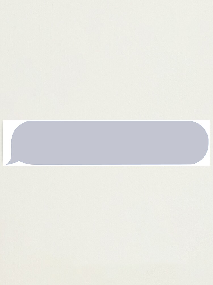 "Blank iMessage Gray Bubble Long" Photographic Print for Sale by ...