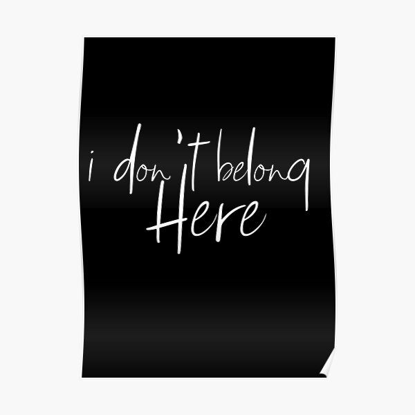 I Dont Belong Here Posters | Redbubble