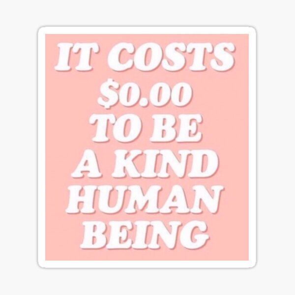 "It cost $0 to be a kind human being" Sticker for Sale by moniquesb ...