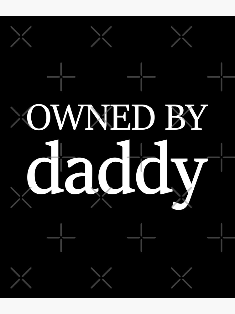 "Owned By Daddy" Poster for Sale by kinkycloth | Redbubble
