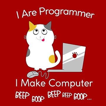 "I are Programmer, I make Computer Beep Boop Beep Beep Boop for Computer Geek Nerd and Techie ...