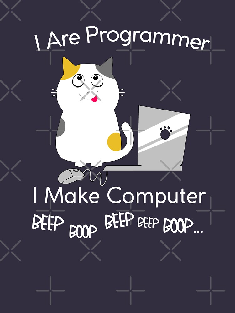 "I are Programmer, I make Computer Beep Boop Beep Beep Boop for Computer Geek Nerd and Techie" T ...