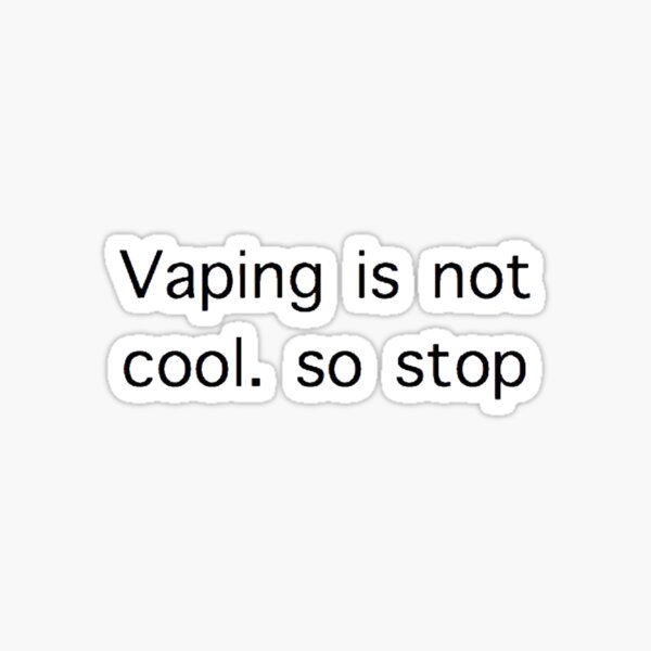 "VAPING IS NOT COOL. SO STOP." Sticker for Sale by itslaurengarcia ...