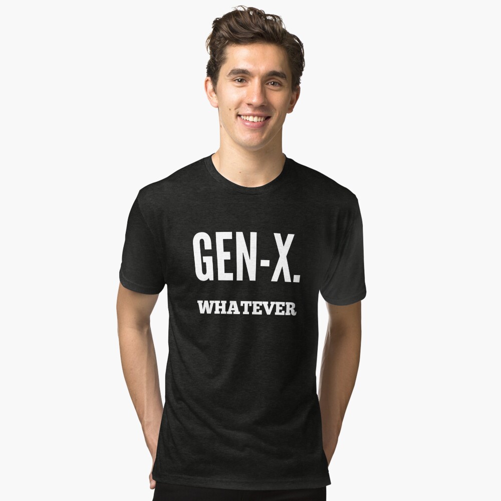 "Gen-X: The Generation that brought you 'Whatever.'" Essential T-Shirt ...