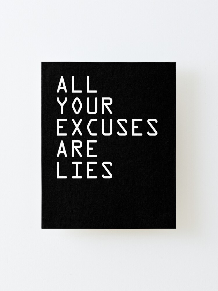 "ALL YOUR EXCUSES ARE LIES" Mounted Print by ConorBryan7 | Redbubble