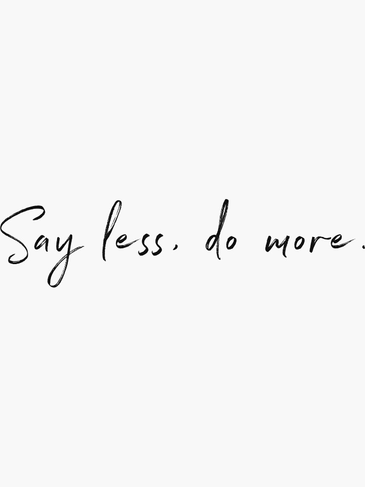 "Say less, do more" Sticker by M4TH71 | Redbubble
