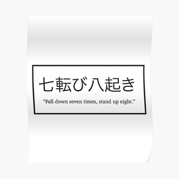 "Japanese proverb - "Fall down seven times, stand up eight" " Poster by ...