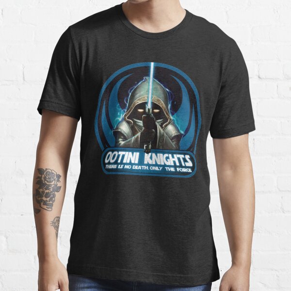 "Ootini Knights - There is no death, only the force." T-shirt for Sale ...
