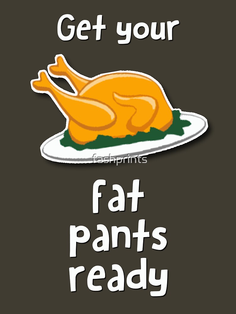 "Get your fat pants ready" T-shirt for Sale by fashprints | Redbubble ...