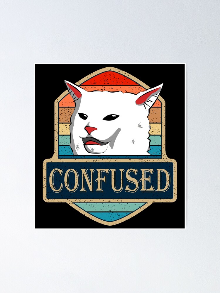 "Confused - Cat Meme Woman Yelling At Table Dinner" Poster by Mohamed91 ...