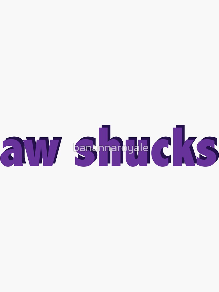 "aw shucks" Sticker by banannaroyale | Redbubble