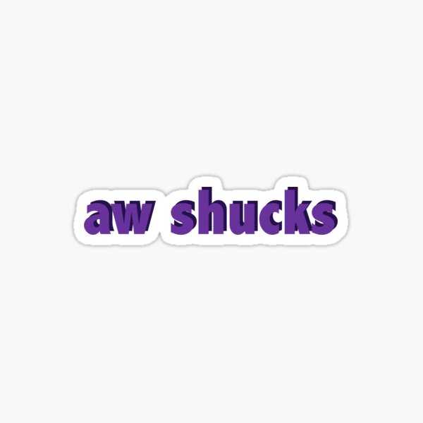 Aw Shucks Gifts & Merchandise | Redbubble
