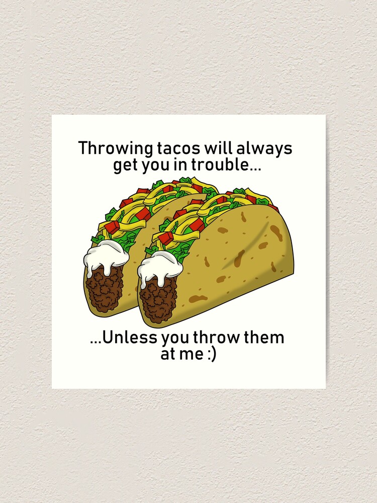 "Throwing Tacos will get you in Trouble" Art Print by KlickWitch ...