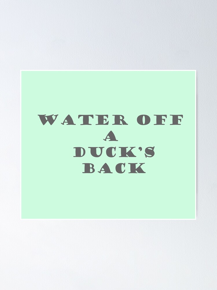"Water Off A Duck's Back" Poster for Sale by XanderFierce | Redbubble