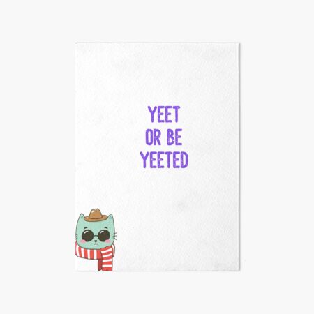 "YEET OR BE YEETED" Art Board Print by francinedelany | Redbubble