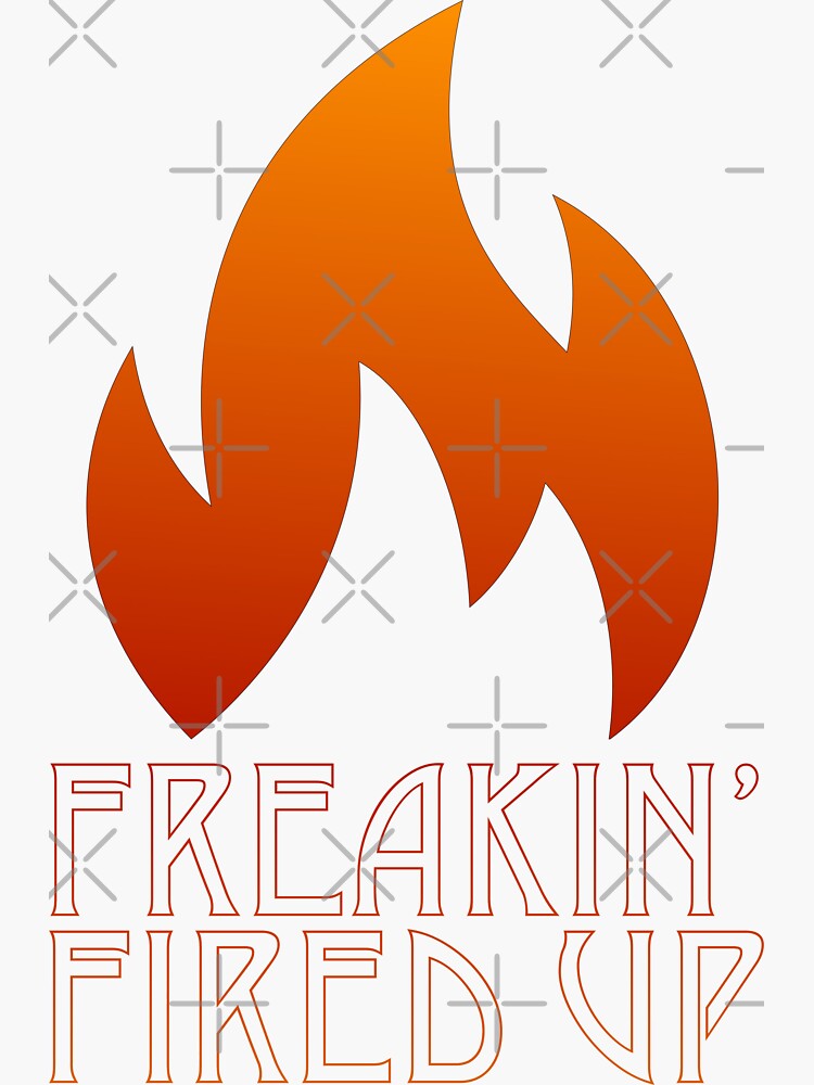 "Freakin Fired Up" Sticker by Ndigwan | Redbubble