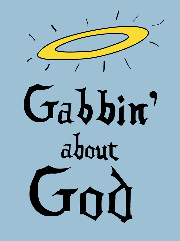 "Gabbin' About God" T-shirt for Sale by lucadude | Redbubble | gabbin t ...