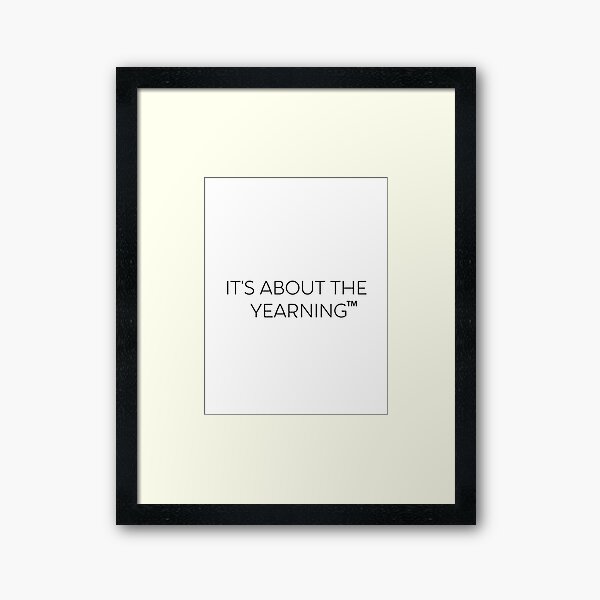 "It's about the yearning period drama meme" Framed Art Print by ...