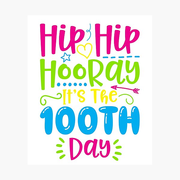 "Hip Hip Hooray It's The 100th Day of School" Photographic Print for ...