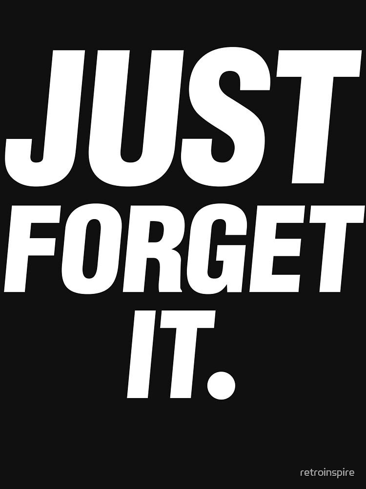 "JUST Series - Just Forget It" T-shirt for Sale by retroinspire ...