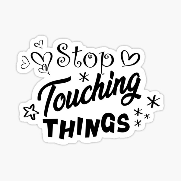 "STOP TOUCHING THINGS" Sticker for Sale by Ovnil | Redbubble